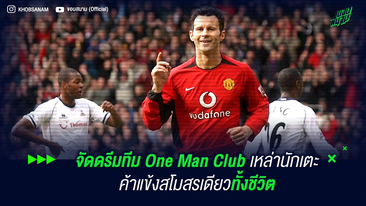 จัดดรีมทีม One Man Club เหล่านักเตะค้าแข้งสโมสรเดียวทั้งชีวิต - ขอบสนาม